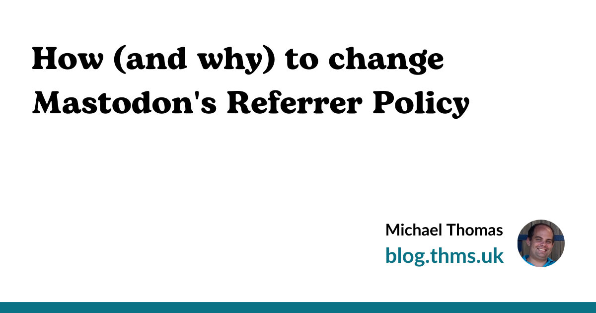 How (and why) to change Mastodon's Referrer Policy - blog.thms.uk